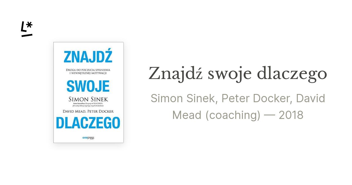 Znajdź swoje dlaczego by Simon Sinek, Peter Docker, David Mead ...