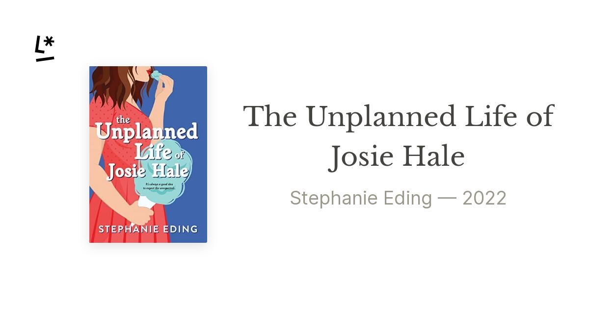The Unplanned Life of Josie Hale by Stephanie Eding | Literal
