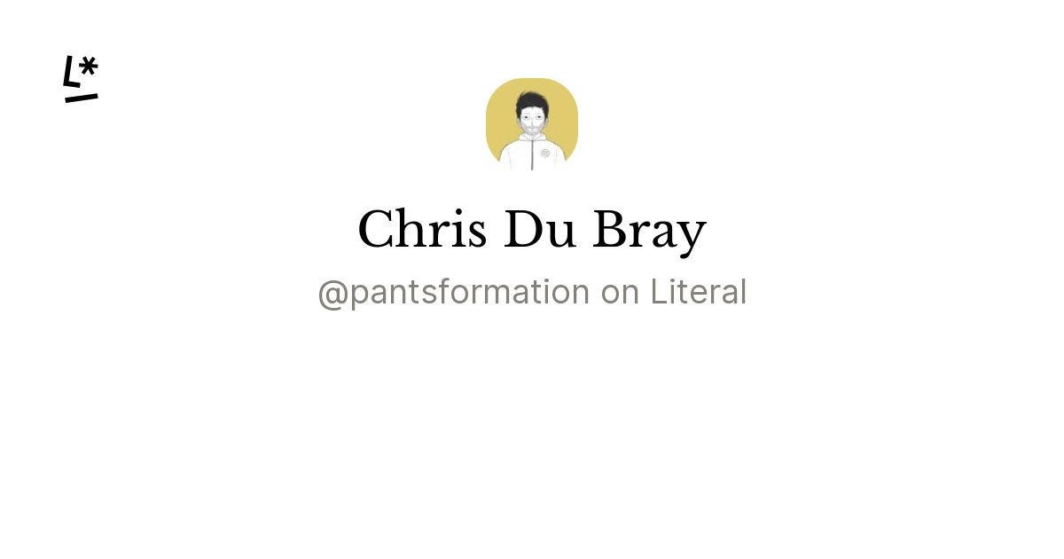 Chris Du Bray / pantsformation | Literal